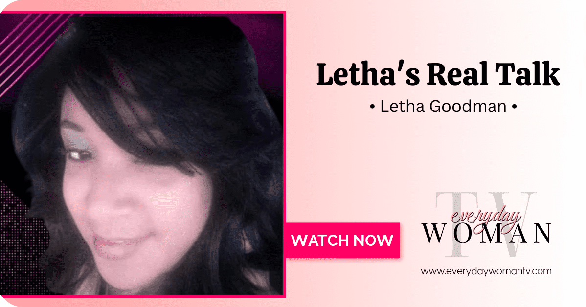 Letha's Real Talk by Letha Goodman - Everyday Woman TV Network